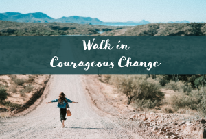Start Walking in Courageous Change – step forward